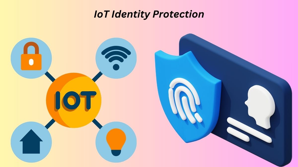 IoT Identity Protection: Safeguarding Connected Devices