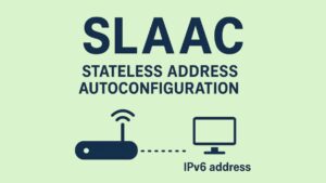 What is SLAAC IPv6(Stateless IPv6 Address Autoconfiguration)